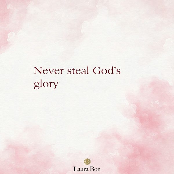Never Steal God’s Glory – Laura Bon