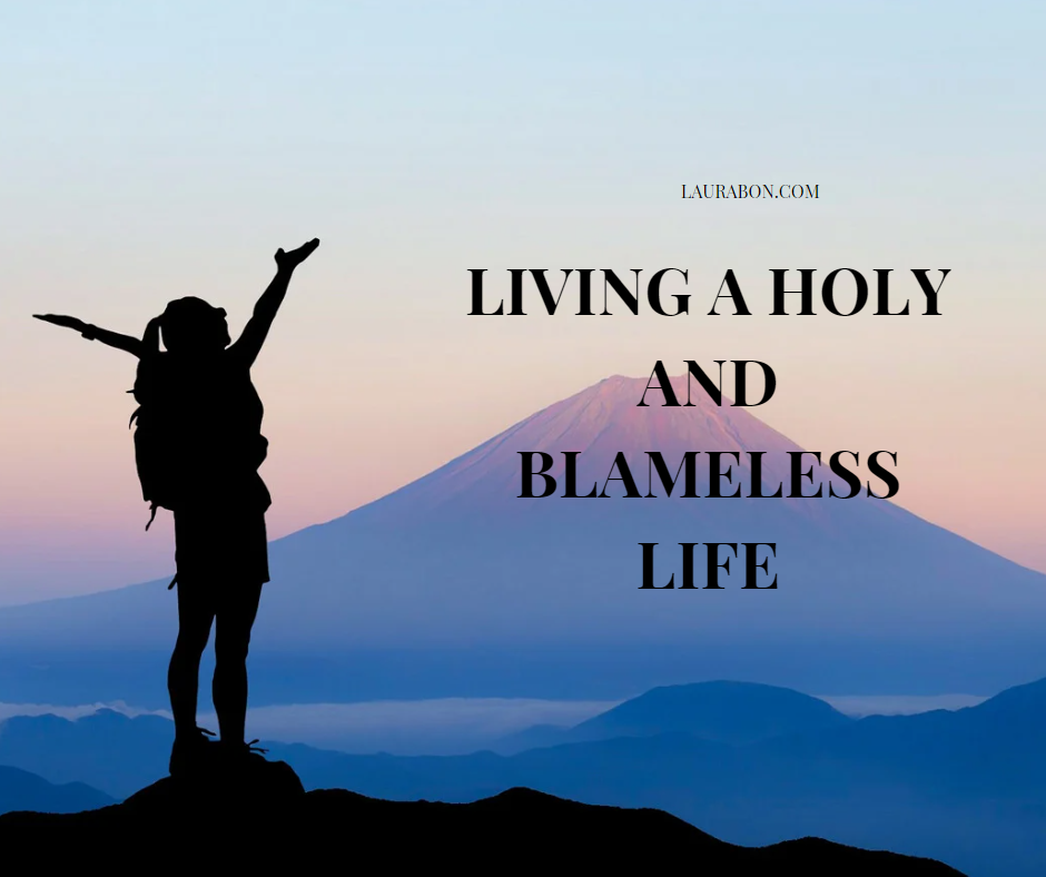 LIVING A HOLY AND BLAMELESS LIFE – Laura Bon