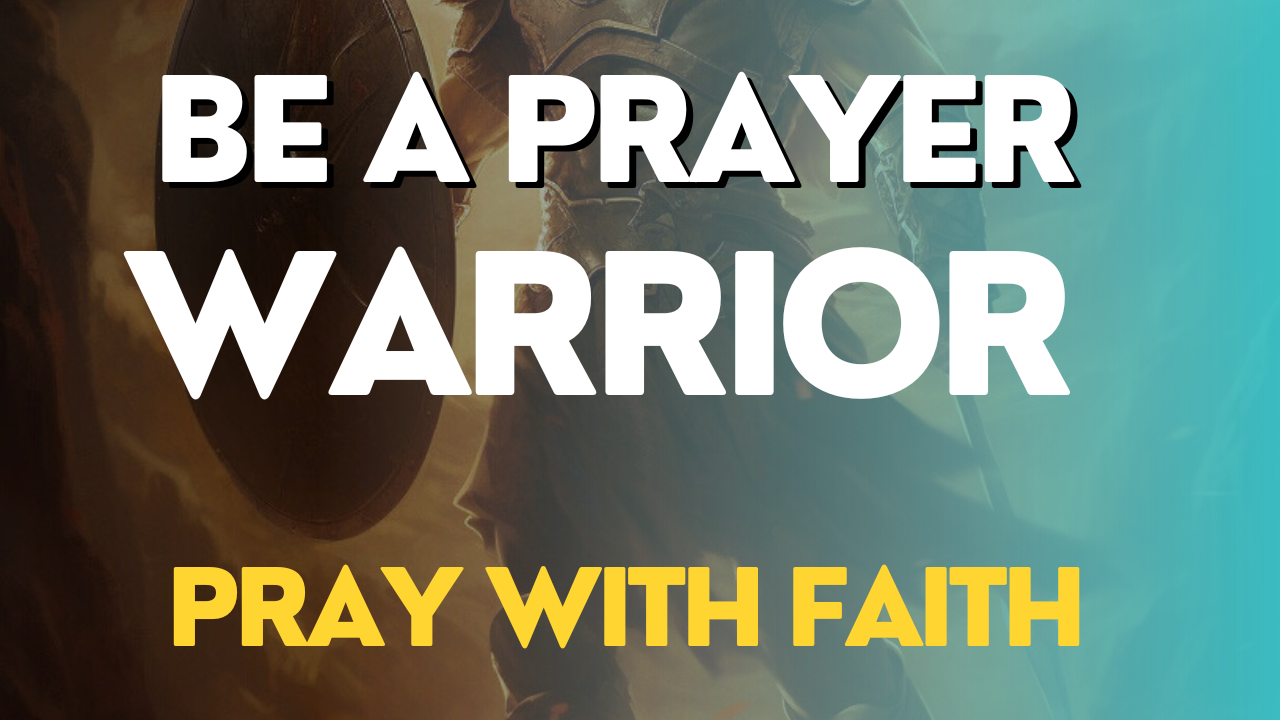 Be A Prayer Warrior – Pray With Faith – Laura Bon